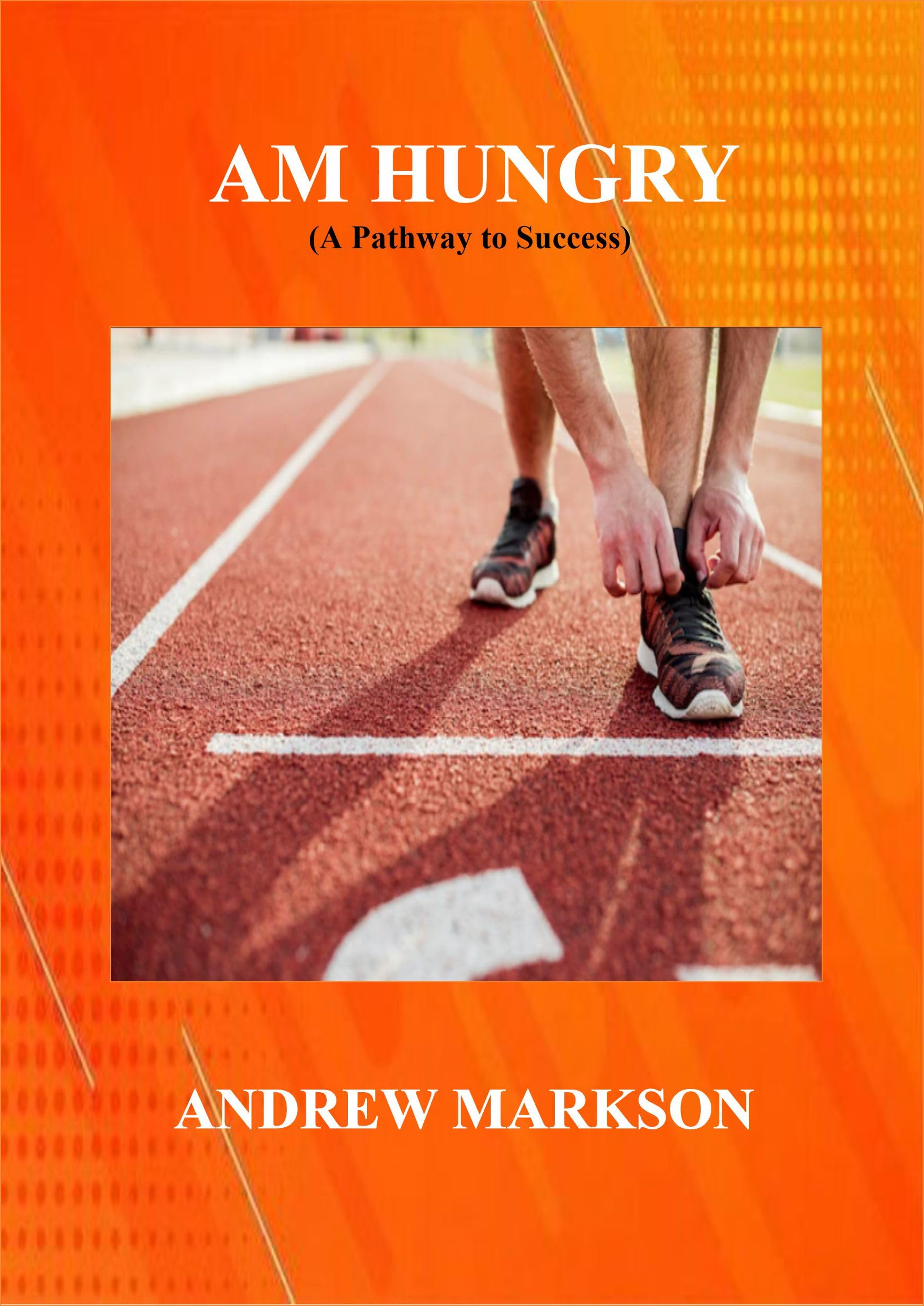 Am Hungry: (A Pathway to Success) by Andrew Markson | Goodreads