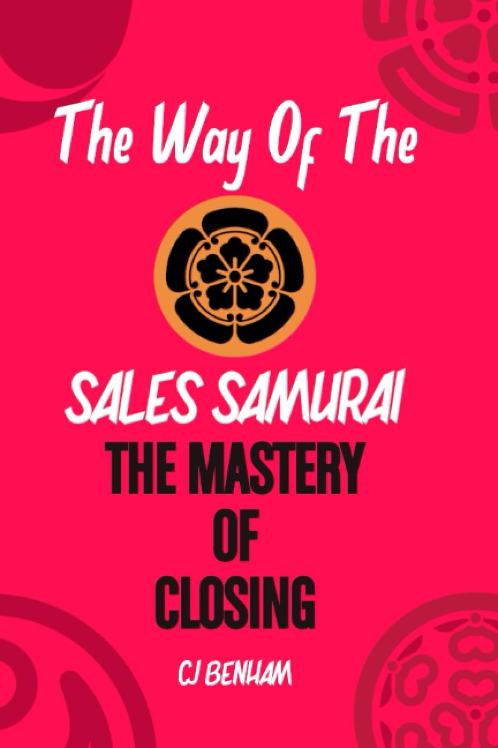 The Way Of The Sales Samurai: The Mastery Of Closing: Techniques For ...