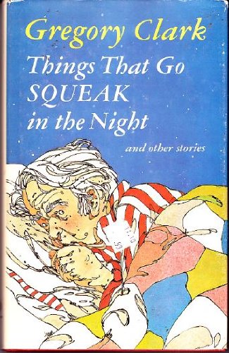 Things that go squeak in the night, and other stories by Greg Clark ...