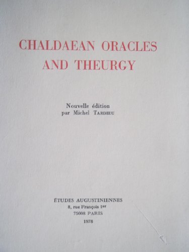 Chaldaean Oracles and Theurgy: Mysticism, Magic and Platonism in the ...