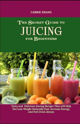 The Secret Guide to Juicing for Beginners: Tasty and Delicious Juicing ...