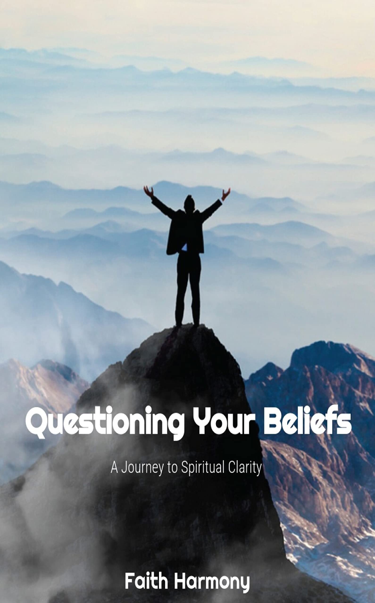 Questioning Your Beliefs: A Journey to Spiritual Clarity by Faith ...