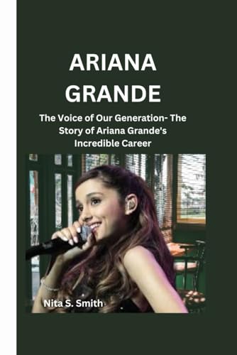 ARIANA GRANDE: The Voice of Our Generation- The Story of Ariana Grande ...
