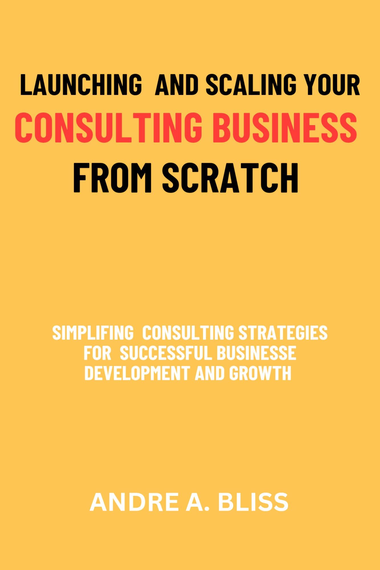 Launching and Scaling your Consulting Business from Scratch ...