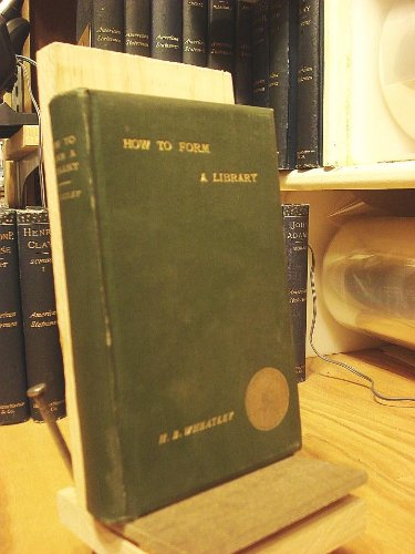 How to form a library (The Book-lover's library) by Henry B. Wheatley ...