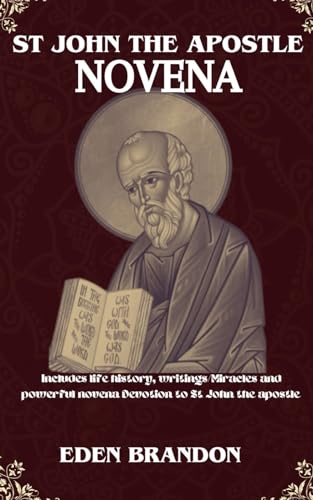 ST JOHN THE APOSTLE NOVENA: Includes life history, Writings/Miracles ...