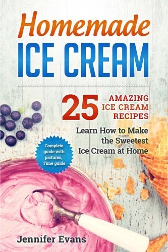 Homemade Ice Cream - 25 Amazing Ice Cream Recipes. Learn How to Make ...