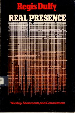 Real Presence: Worship, Sacraments, and Commitment by Regis A. Duffy ...