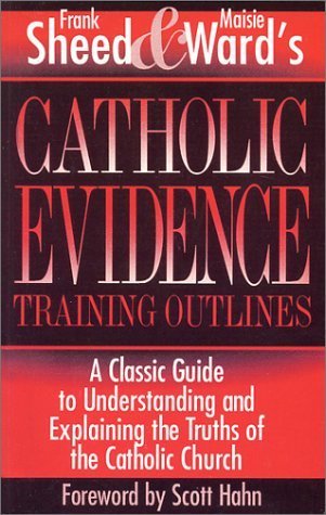 Catholic Evidence Training Outlines: A Classic Guide to Understanding ...
