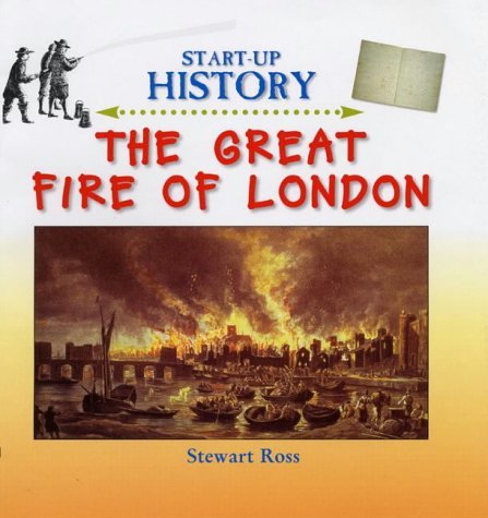 The Great Fire of London (Start-up History) by Stewart Ross | Goodreads