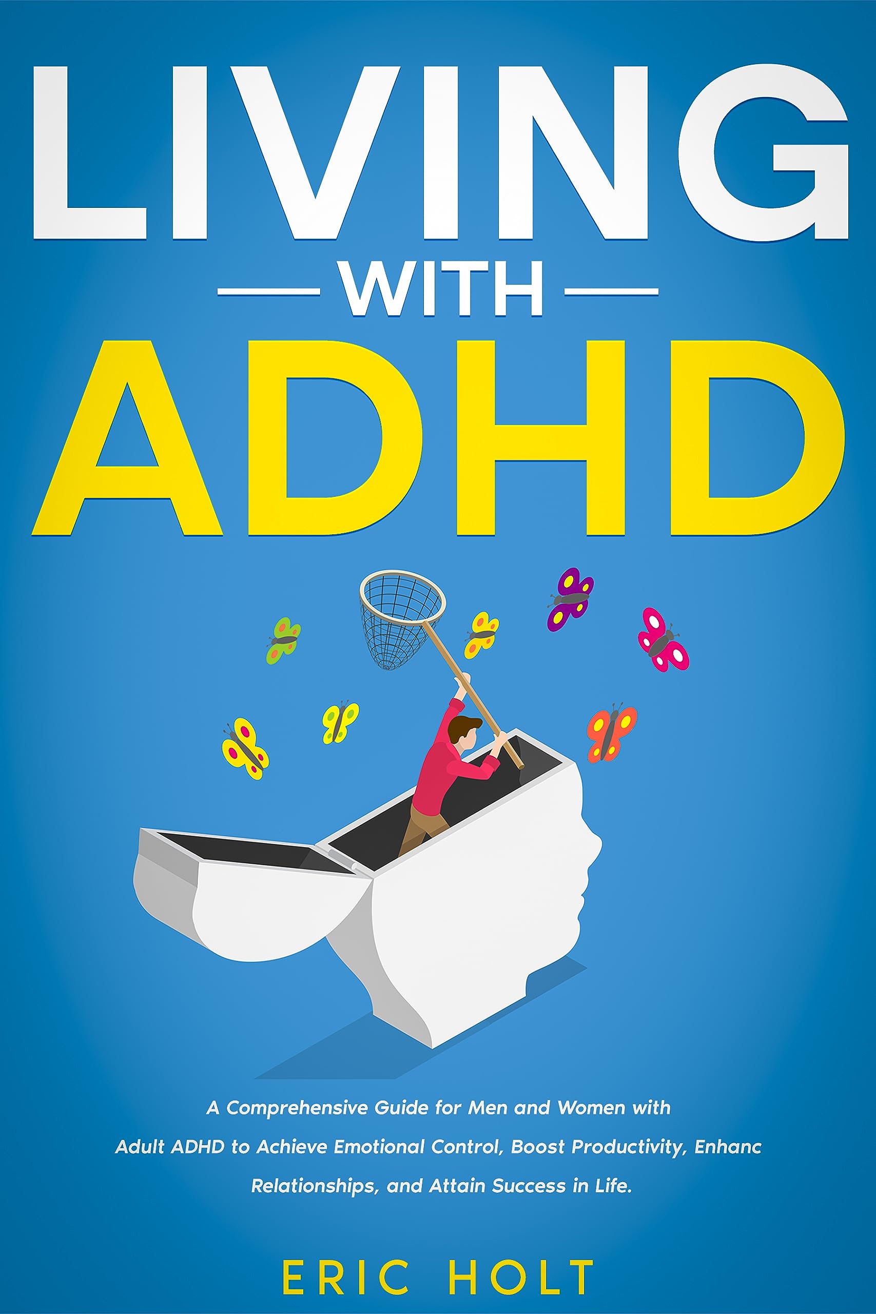 Living With ADHD: A Comprehensive Guide for Men and Women with Adult ADHD to Achieve Emotional ...