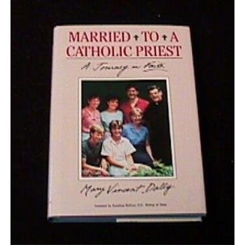 Married to a Catholic Priest: A Journey in Faith by Mary Vincent Dally ...