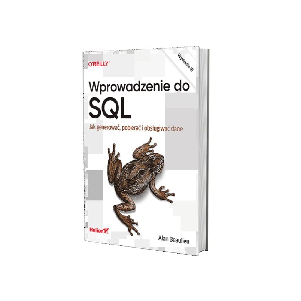 Wprowadzenie do SQL: Jak generować, pobierać i obsługiwać dane. Wydanie III by Alan Beaulieu ...