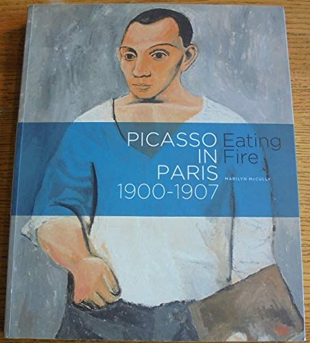 Picasso in Paris 1900-1907 - Eating Fire by Marilyn McCully | Goodreads