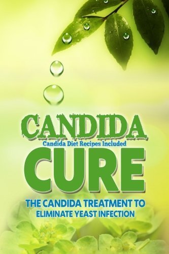 Candida Cure: The Candida Treatment To Eliminate Yeast Infection ...