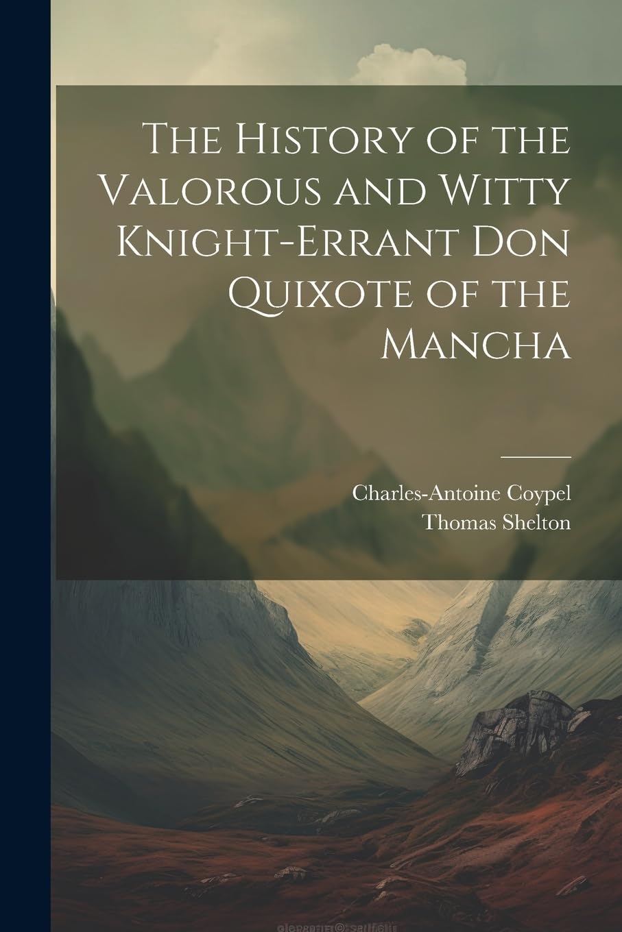 The History of the Valorous and Witty Knight-Errant Don Quixote of the ...