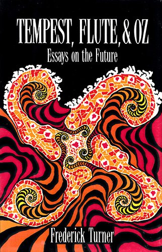 Tempest, Flute and Oz: Essays on the Future by Frederick Turner | Goodreads