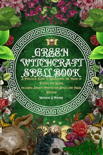 Green Witchcraft Spell Book: A Practical Guide to Discovering the Magic ...