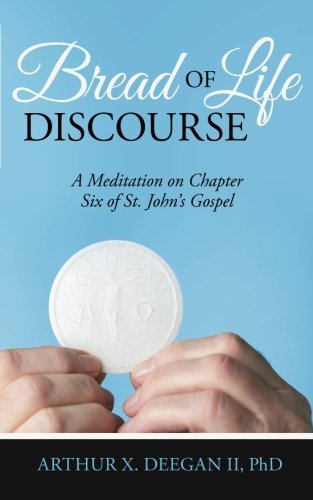 Bread of Life Discourse: A Meditation on Chapter Six of St. John's ...