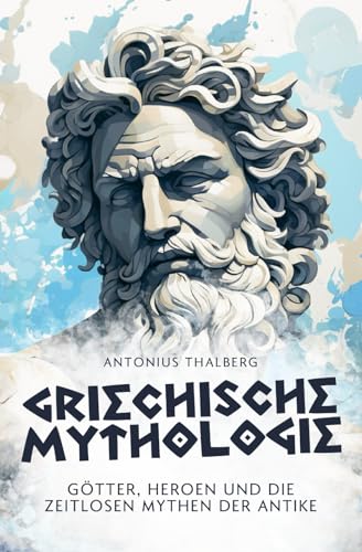 Griechische Mythologie: Götter, Heroen und die zeitlosen Mythen der ...