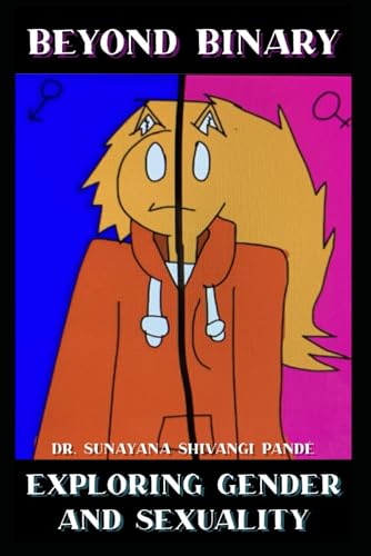 Beyond Binary: Exploring Gender and Sexuality by Sunayana Shivangi Pandé | Goodreads