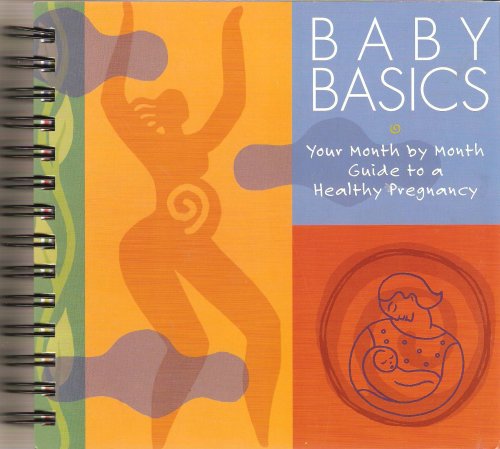 Baby Basics: Your Month By Month Guide to a Healthy Pregnancy by The ...