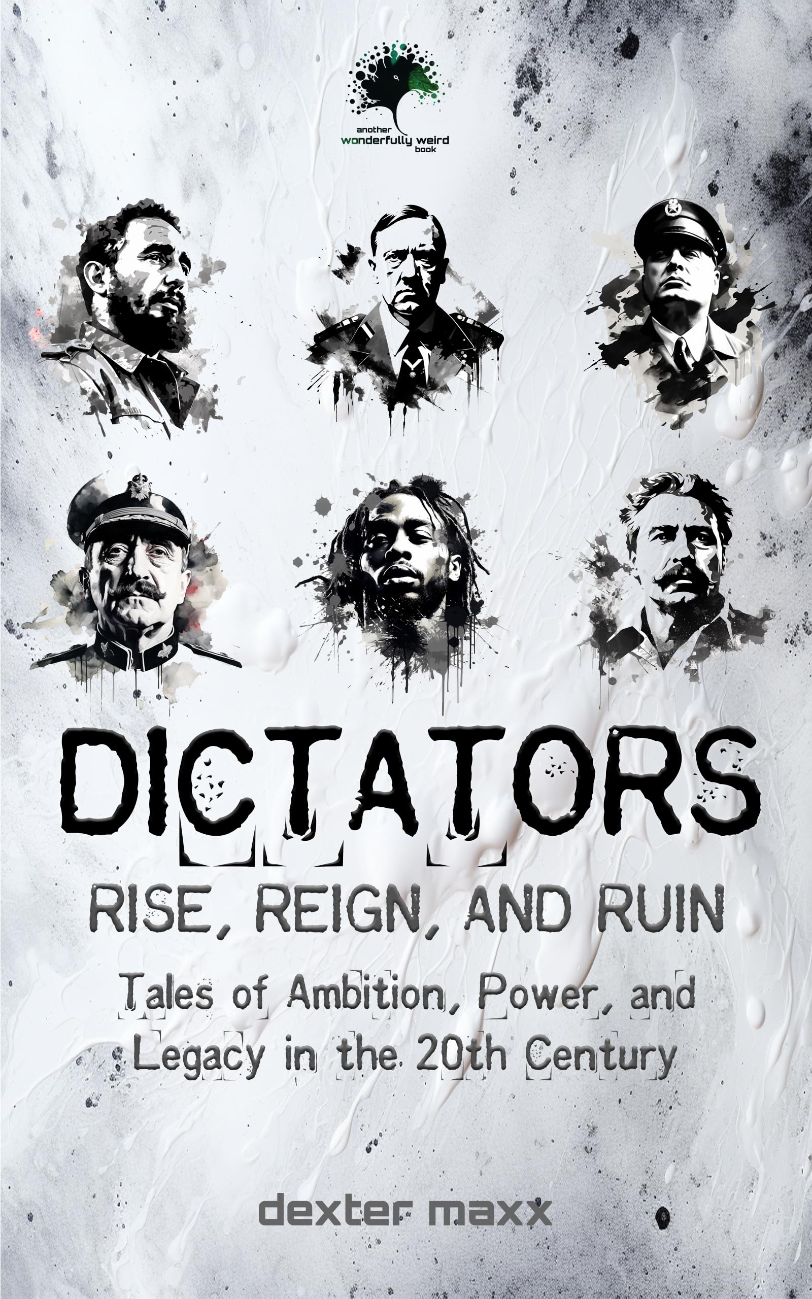 DICTATORS: Rise, Reign, and Ruin: Tales of Ambition, Power, and Legacy ...