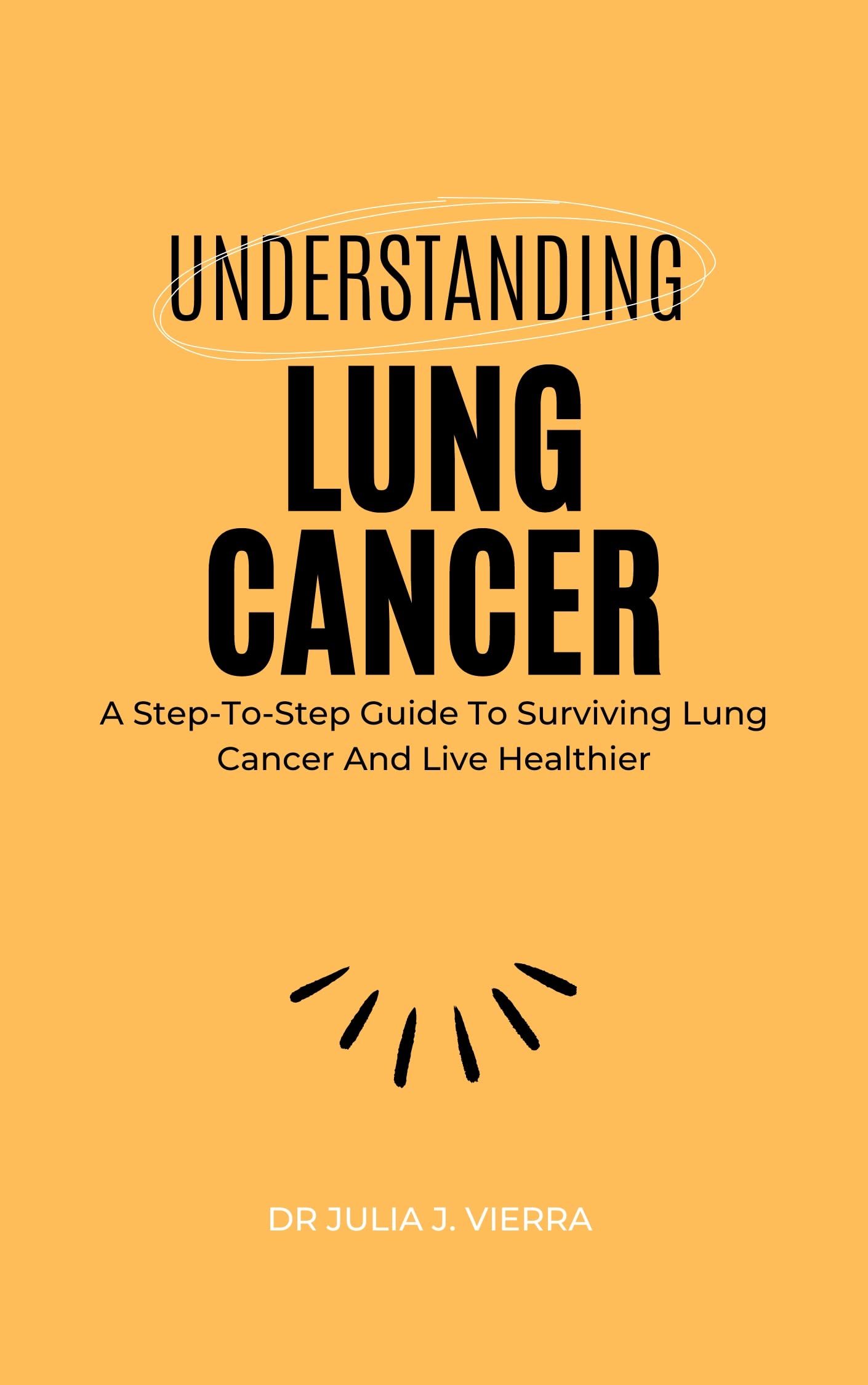UNDERSTANDING LUNG CANCER: A Step-to-step Guide To Surviving Lung ...