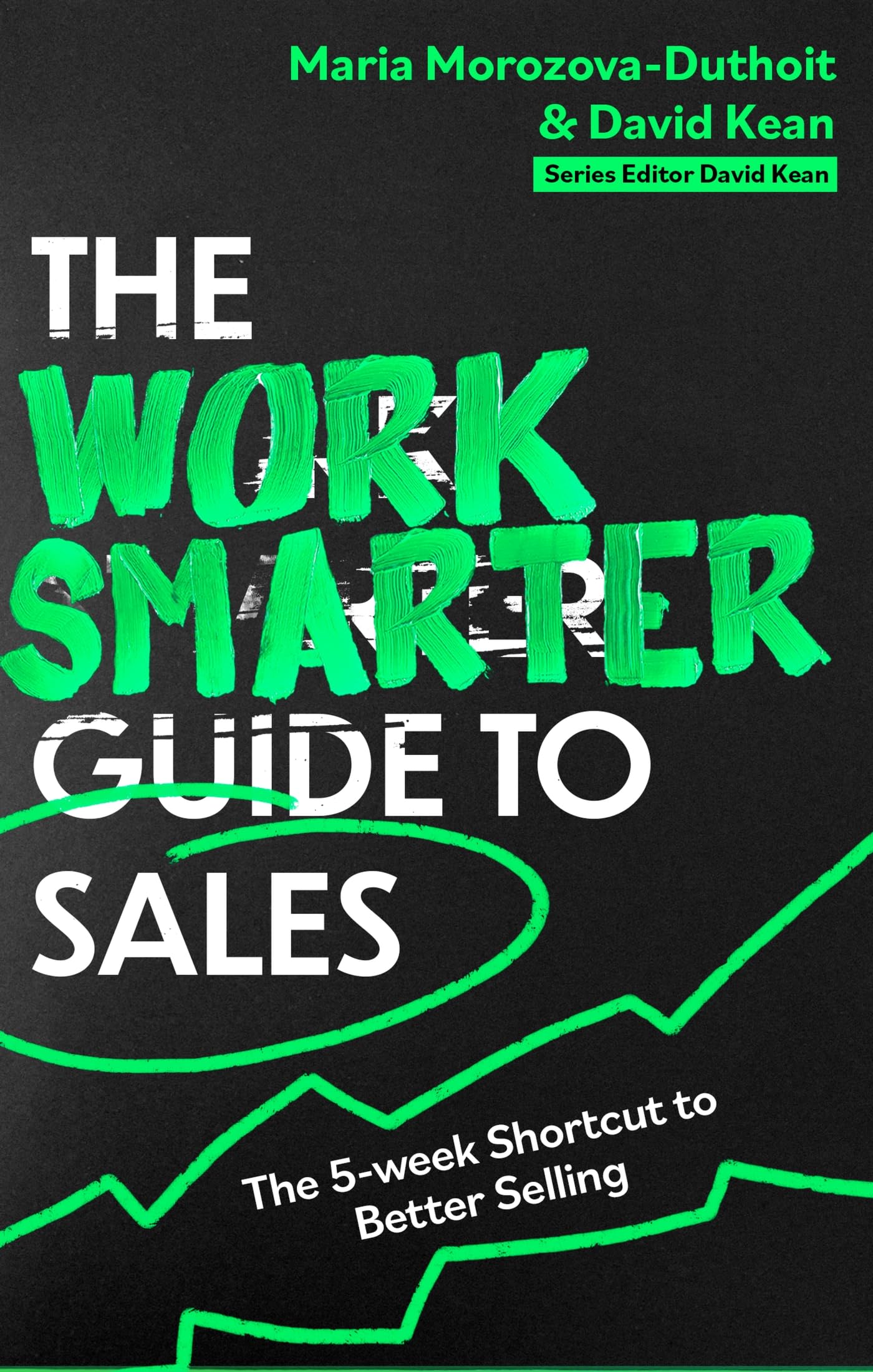 The Work Smarter Guide to Sales: The 5-week Shortcut to Superb Sales ...