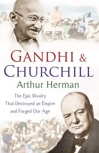 Gandhi and Churchill: The Rivalry That Destroyed an Empire and Forged ...