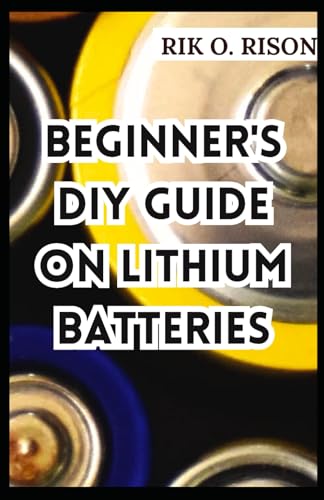 A Beginners Guide To Lithium Rechargeable Batteries
