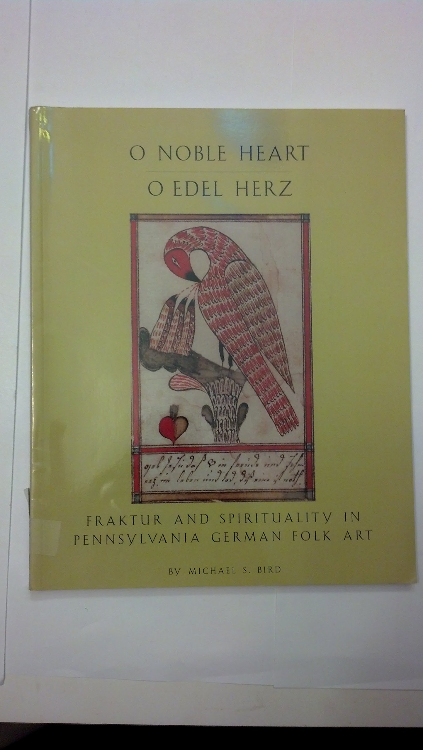 O Noble Heart - O Edel Herz: Fraktur and Spirituality in Pennsylvania ...