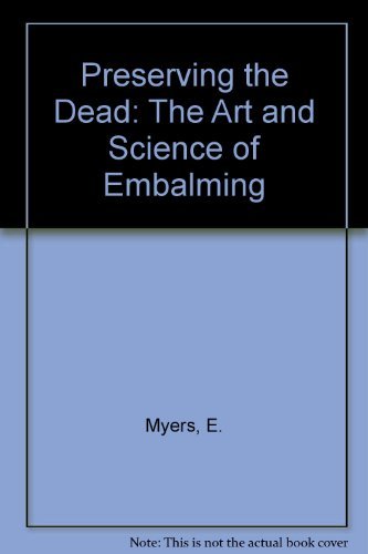 Preserving the Dead: The Art and Science of Embalming by E. Myers by A ...