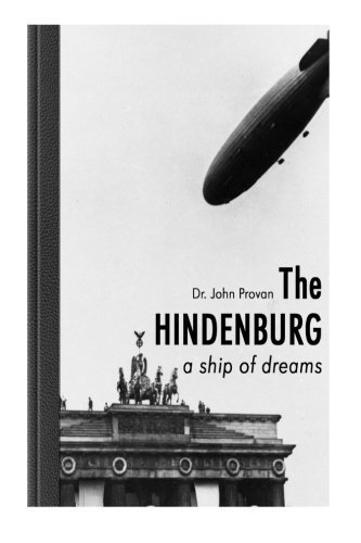The Hindenburg - a ship of dreams by dr John Provan III by dr John ...