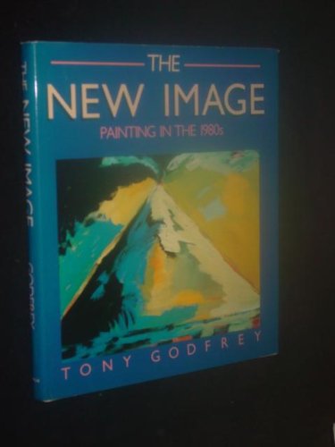 The New Image: Painting in the 1980s by Tony Godfrey | Goodreads