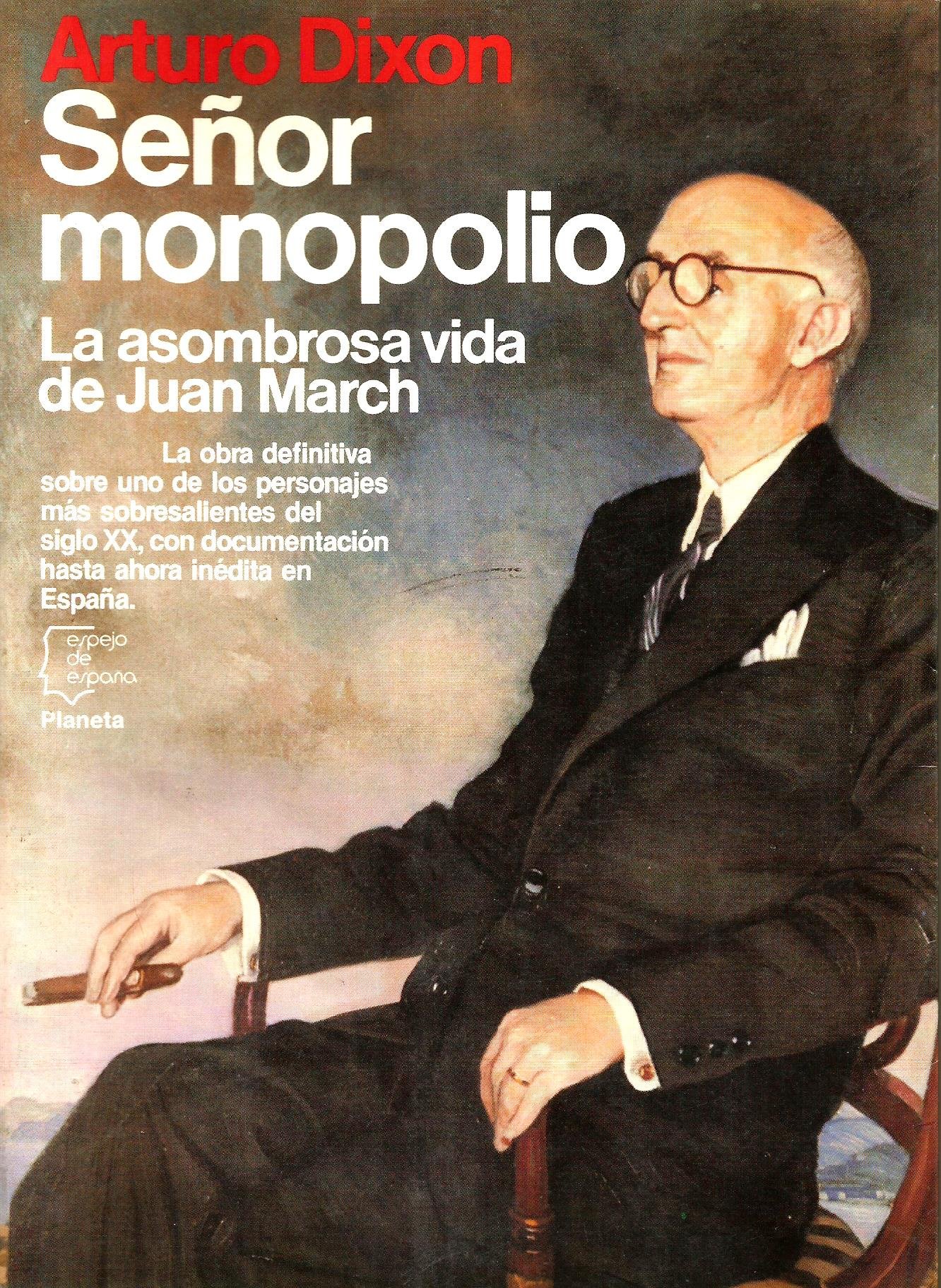 Señor Monopolio. La asombrosa vida de Juan March by Arturo Dixon ...
