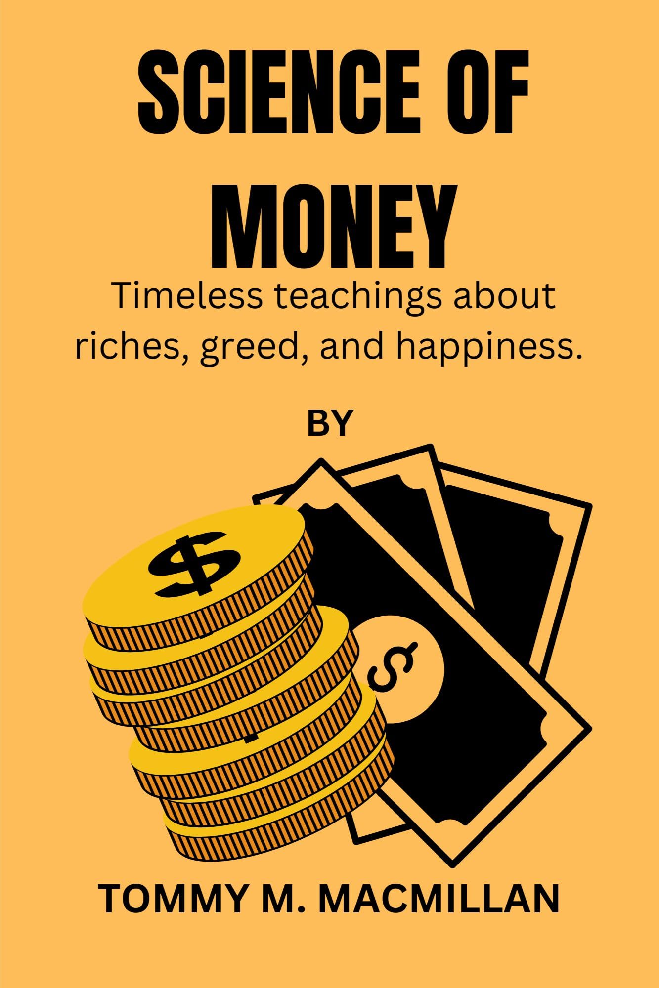 SCIENCE OF MONEY: Timeless teachings about riches, greed, and happiness ...