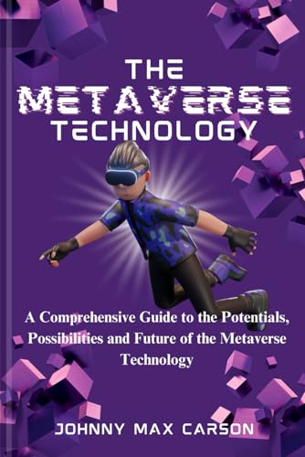 THE METAVERSE TECHNOLOGY: A Comprehensive Guide to the Potentials, Possibilities and Future of ...