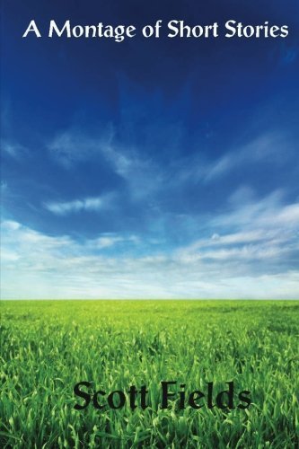 A Montage of Short Stories by Scott Fields by Scott Fields | Goodreads