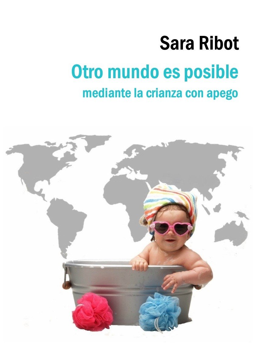Otro mundo es posible mediante la crianza con apego by Sara Ribot Martinez | Goodreads