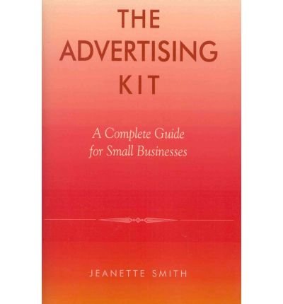 [The Advertising Kit: A Complete Guide for Small Businesses] [Author ...