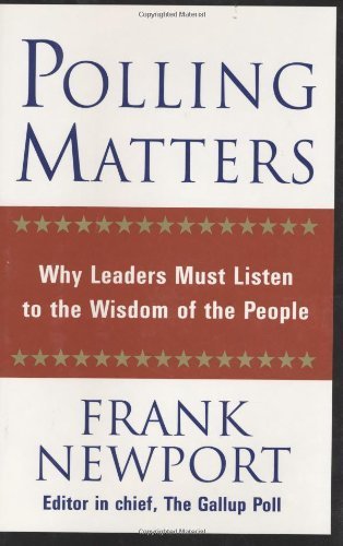 Polling Matters: Why Leaders Must Listen to the Wisdom of the People by ...
