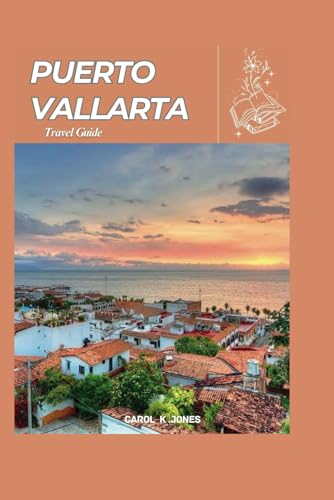 Puerto Vallarta Travel Guide 2024: Discover the Best of Puerto Vallarta Like a Local: An Insider ...