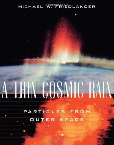 A Thin Cosmic Rain: Particles from Outer Space by Michael W ...