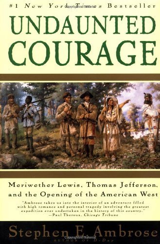 Undaunted Courage: Meriwether Lewis, Thomas Jefferson, and the Opening ...
