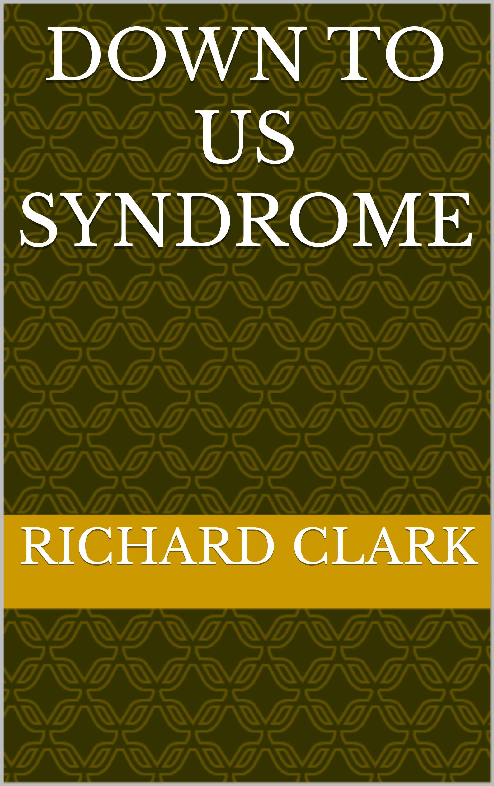 down to us syndrome by Richard Clark | Goodreads