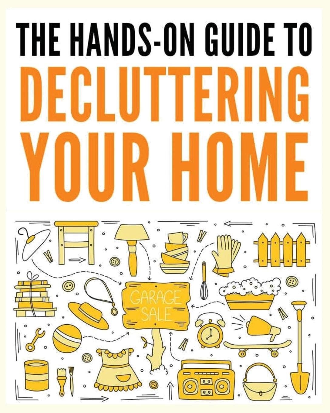 Decluttering Your Home: The Ultimate Step-by-Step Guide to Organize and ...