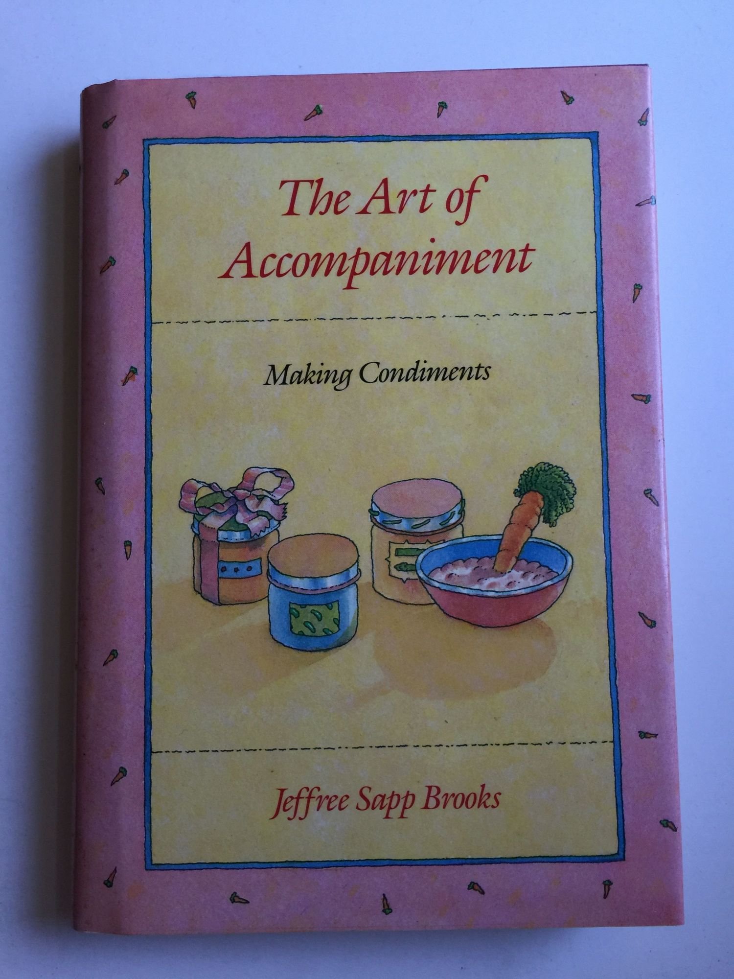 The Art of Accompaniment: Making Condiments by Jeffree Sapp Brooks ...