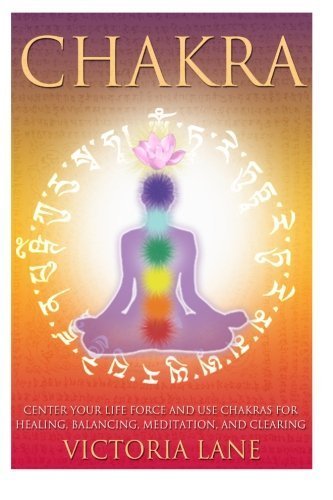 Chakra: Center Your Life Force and Use Chakras for Healing, Balancing ...