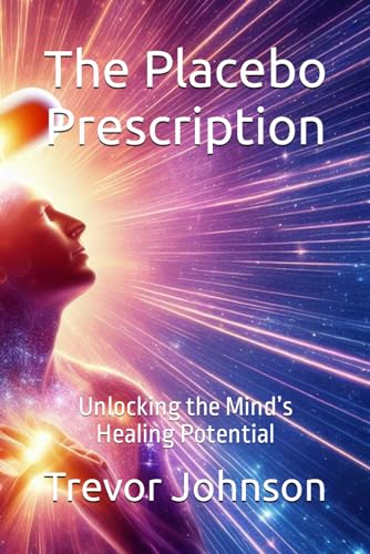 The Placebo Prescription: Unlocking the Mind’s Healing Potential by ...